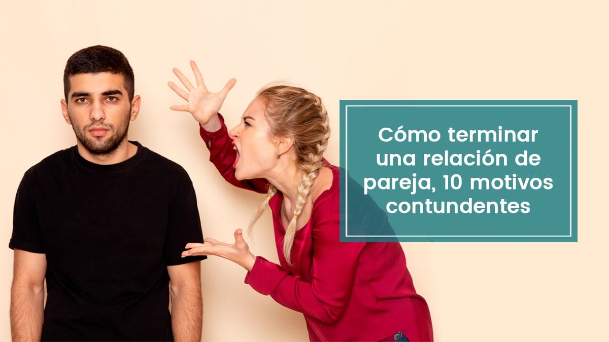 Cómo terminar una relación de pareja 10 motivos contundentes